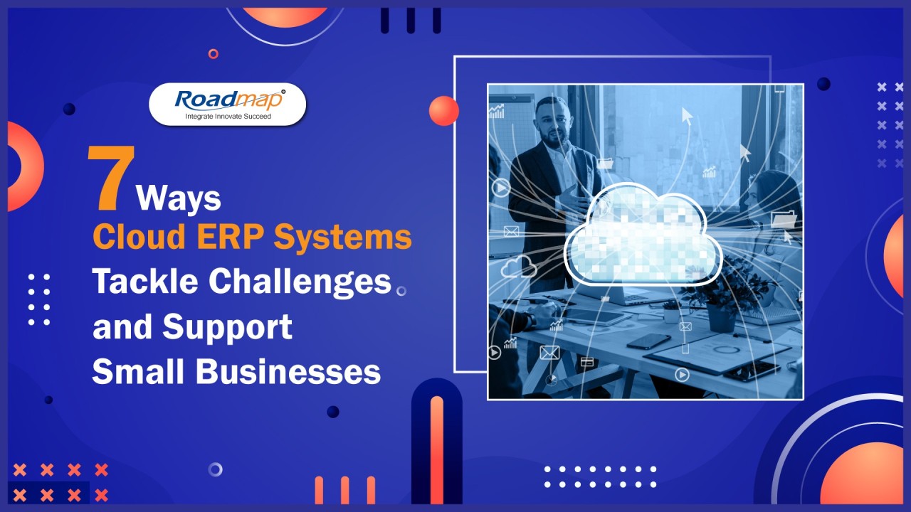 Seven Ways Cloud ERP Systems Tackle Challenges and Support Small Businesses Seven Ways Cloud ERP Systems Tackle Challenges and Support Small Businesses