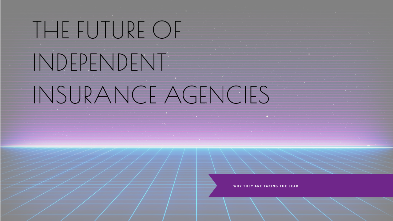 The Future Is Independent: Why Independent Insurance Agencies Are ... The Future Is Independent: Why Independent Insurance Agencies Are ...