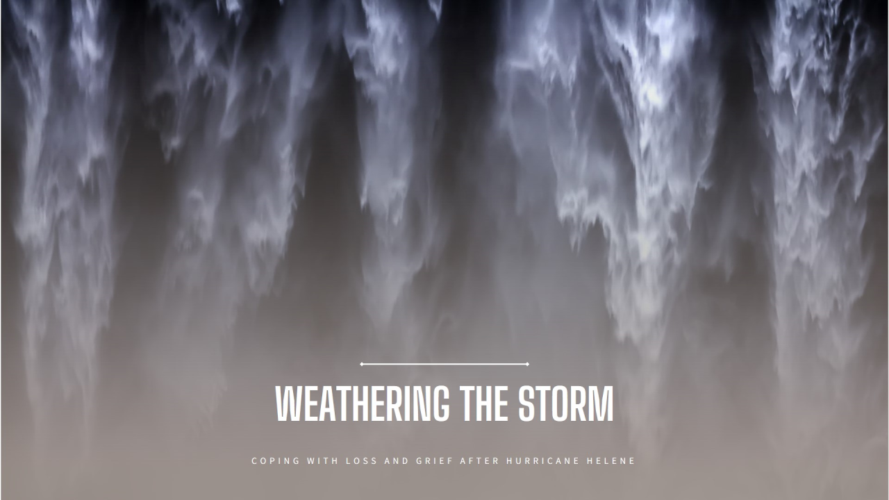 Weathering the Storm: Coping with Loss and Grief After Hurricane Helene Weathering the Storm: Coping with Loss and Grief After Hurricane Helene