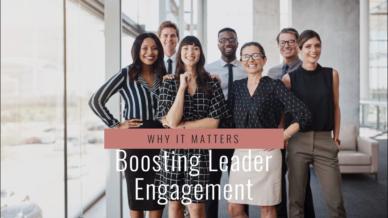 Boosting Leader Engagement and Why It Matters Boosting Leader Engagement and Why It Matters