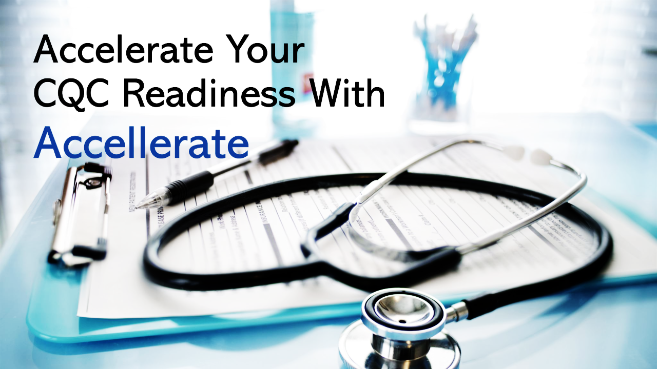 Navigating Regulatory Compliance and CQC Readiness with Accellerate Navigating Regulatory Compliance and CQC Readiness with Accellerate