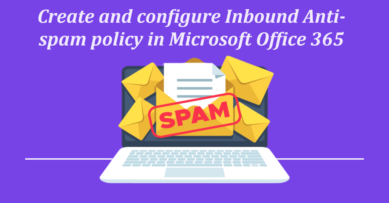 Create and configure Inbound Anti-spam policy in Microsoft Office 365 Create and configure Inbound Anti-spam policy in Microsoft Office 365