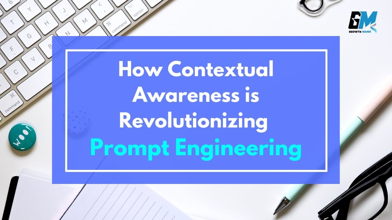 How Contextual Awareness is Revolutionizing Prompt Engineering How Contextual Awareness is Revolutionizing Prompt Engineering