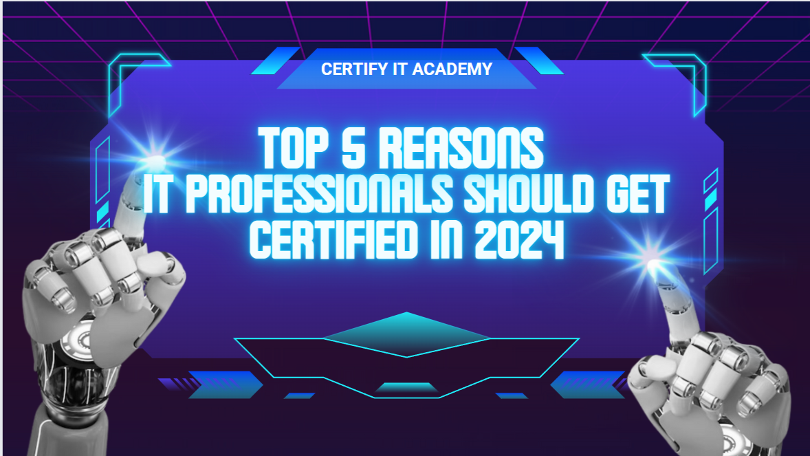 Top 5 Reasons IT Professionals Should Get Certified in 2024 Top 5 Reasons IT Professionals Should Get Certified in 2024