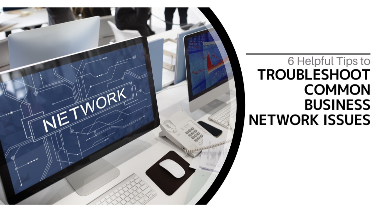6 Helpful Tips to Troubleshoot Common Business Network Issues 6 Helpful Tips to Troubleshoot Common Business Network Issues