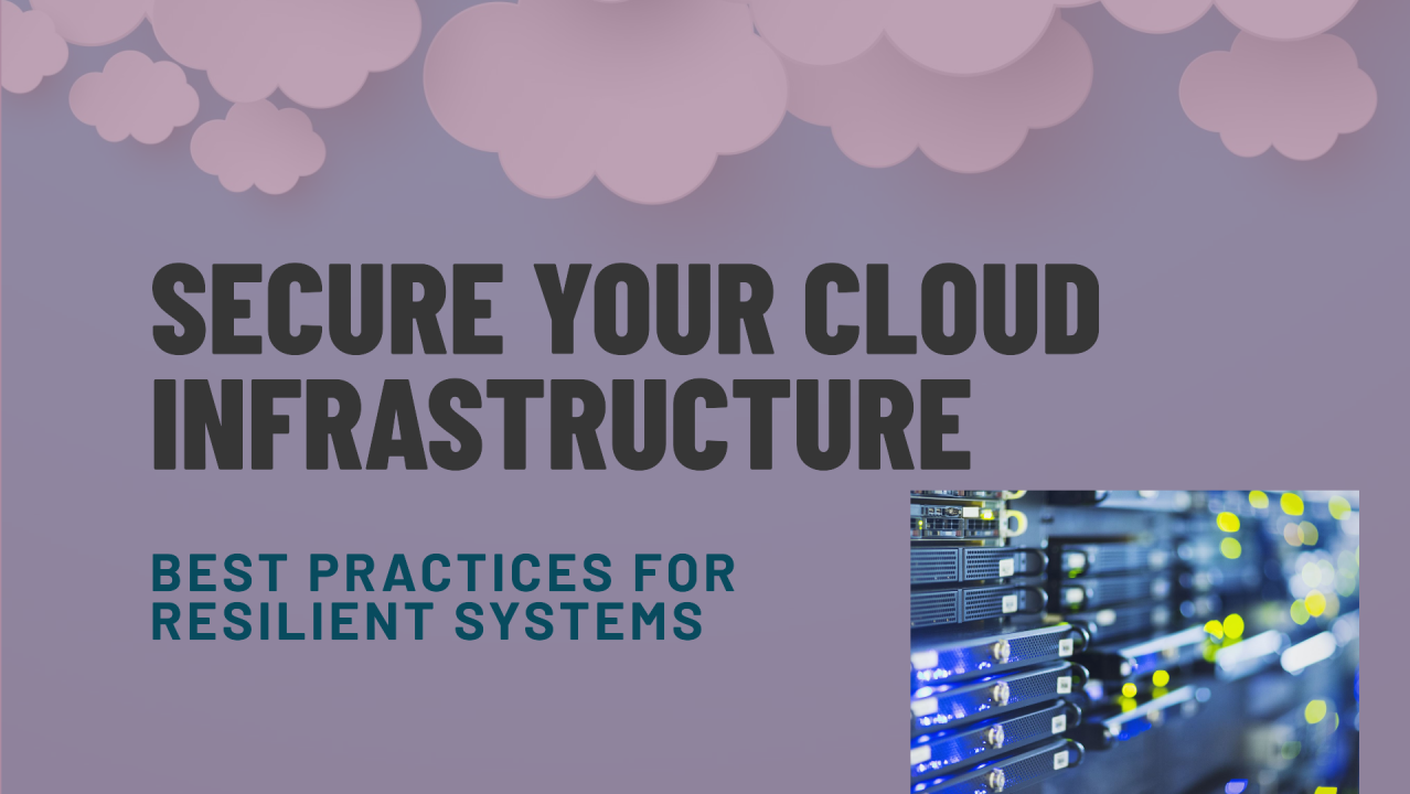 Securing Cloud Infrastructure: Best Practices for Resilient Systems Securing Cloud Infrastructure: Best Practices for Resilient Systems