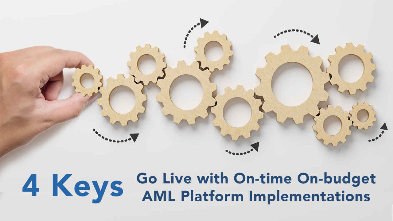AML platform implementations: 4 keys to on-budget go-live success AML platform implementations: 4 keys to on-budget go-live success