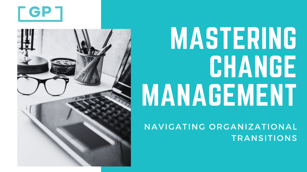 Mastering Change Management: Navigating Organizational Transitions Mastering Change Management: Navigating Organizational Transitions