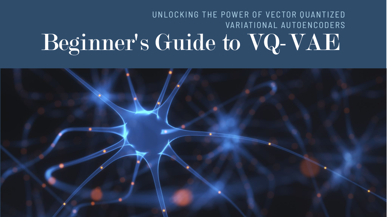 Unlocking the Power of VQ-VAE: A Beginner's Guide to Vector Unlocking the Power of VQ-VAE: A Beginner's Guide to Vector
