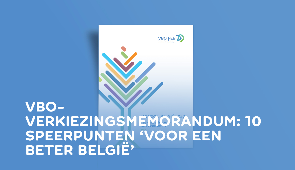 VBO-verkiezingsmemorandum: 10 speerpunten ‘Voor een beter België’ VBO-verkiezingsmemorandum: 10 speerpunten ‘Voor een beter België’