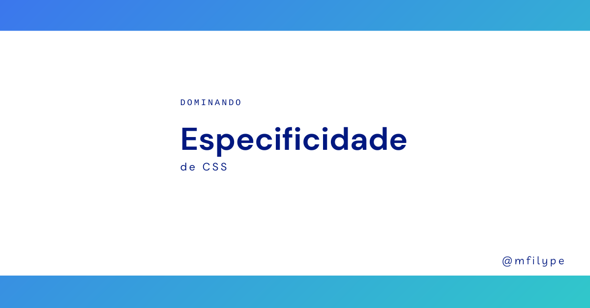 Dominando a Especificidade de CSS Dominando a Especificidade de CSS