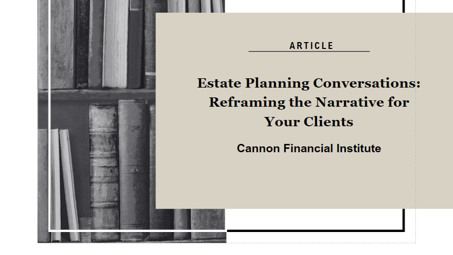 Estate Planning Conversations: Reframing the Narrative for Your Clients Estate Planning Conversations: Reframing the Narrative for Your Clients