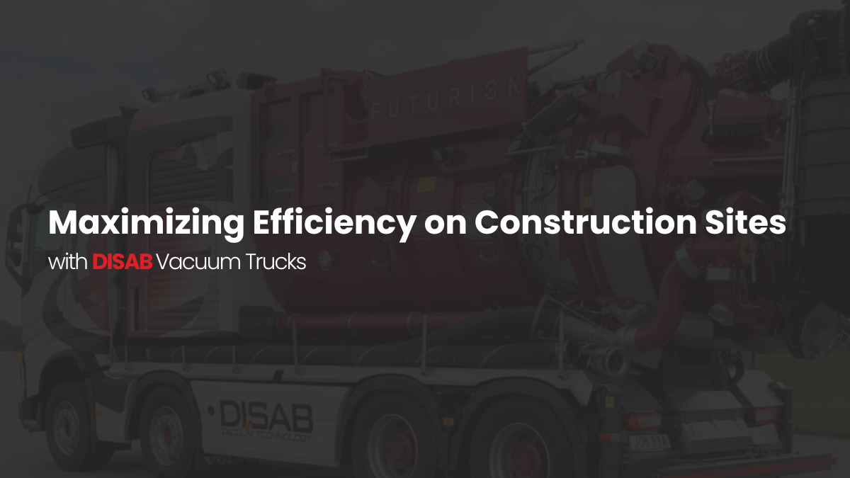 Maximizing Efficiency on Construction Sites with DISAB Vacuum Trucks Maximizing Efficiency on Construction Sites with DISAB Vacuum Trucks