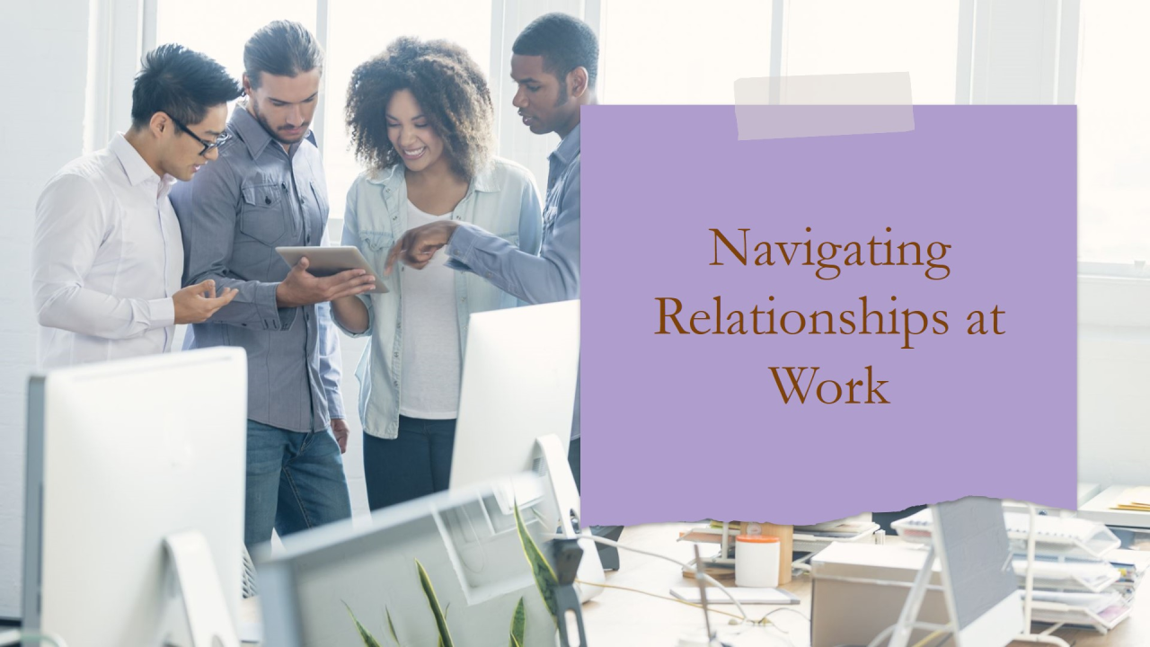 Navigating Relationships at Work Navigating Relationships at Work