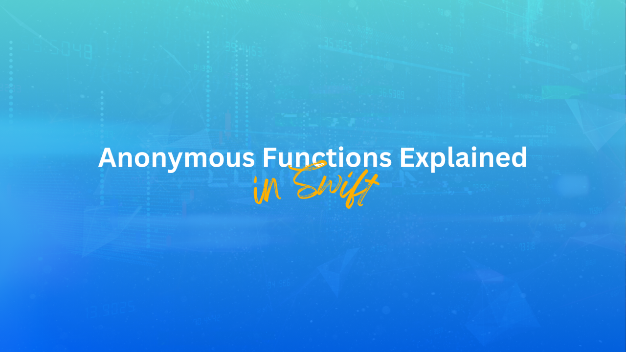 Anonymous Functions Explained in Swift Anonymous Functions Explained in Swift
