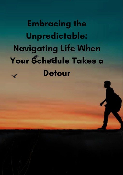 Embracing the Unpredictable: Navigating Life When Your Schedule Takes a ... Embracing the Unpredictable: Navigating Life When Your Schedule Takes a ...
