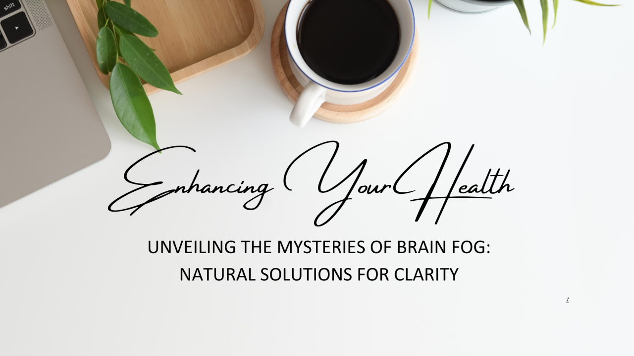 UNVEILING THE MYSTERIES OF BRAIN FOG: NATURAL SOLUTIONS FOR CLARITY UNVEILING THE MYSTERIES OF BRAIN FOG: NATURAL SOLUTIONS FOR CLARITY