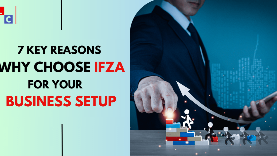 7 Key Reasons Why Choose IFZA for Your Business Setup 7 Key Reasons Why Choose IFZA for Your Business Setup