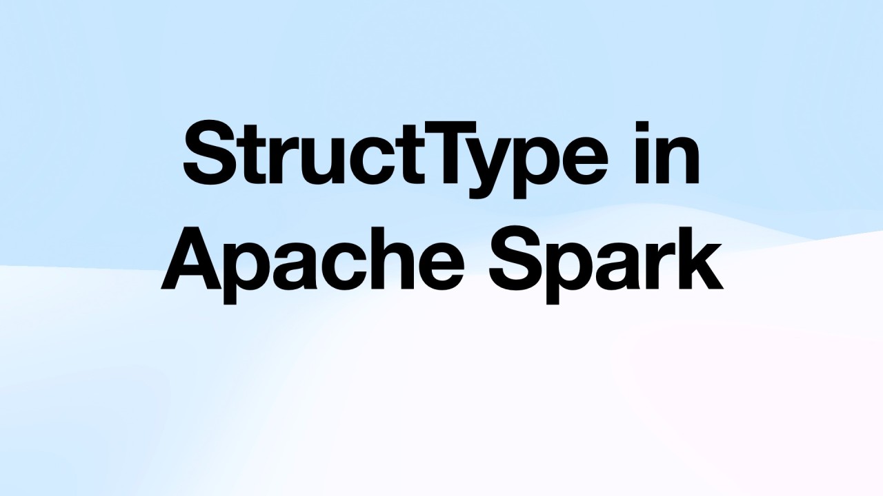 StructType in Apache Spark StructType in Apache Spark