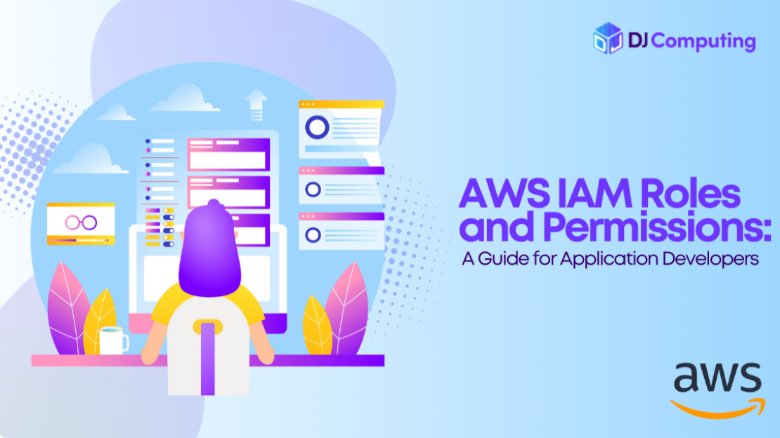 AWS IAM Roles and Permissions: A Guide for Application Developers AWS IAM Roles and Permissions: A Guide for Application Developers