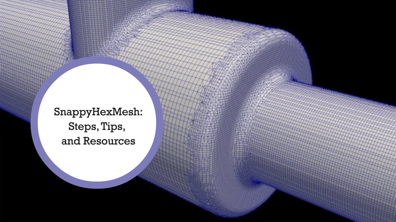 SnappyHexMesh in OpenFOAM: Steps, Tips, and Resources SnappyHexMesh in OpenFOAM: Steps, Tips, and Resources