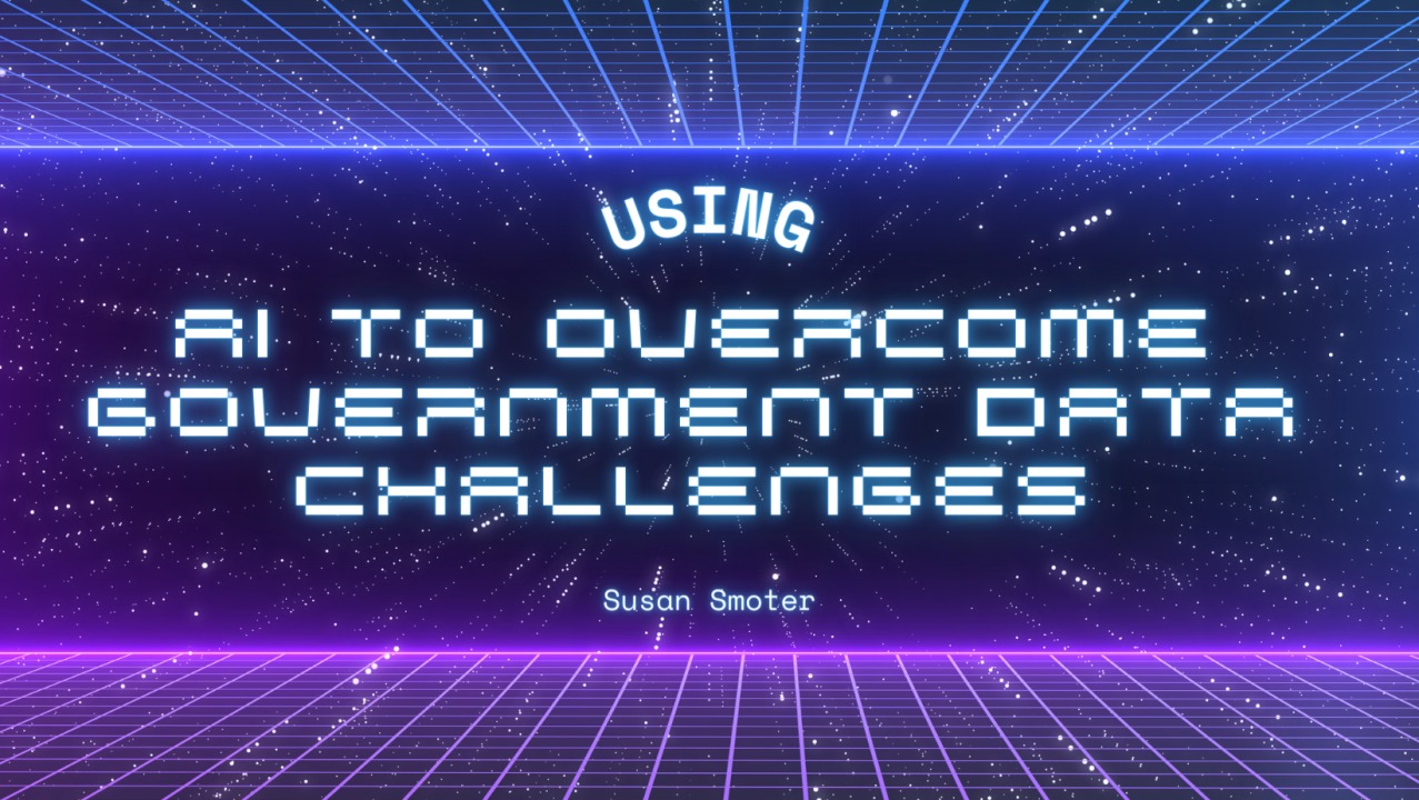 Using AI to Overcome Government Data Challenges Using AI to Overcome Government Data Challenges