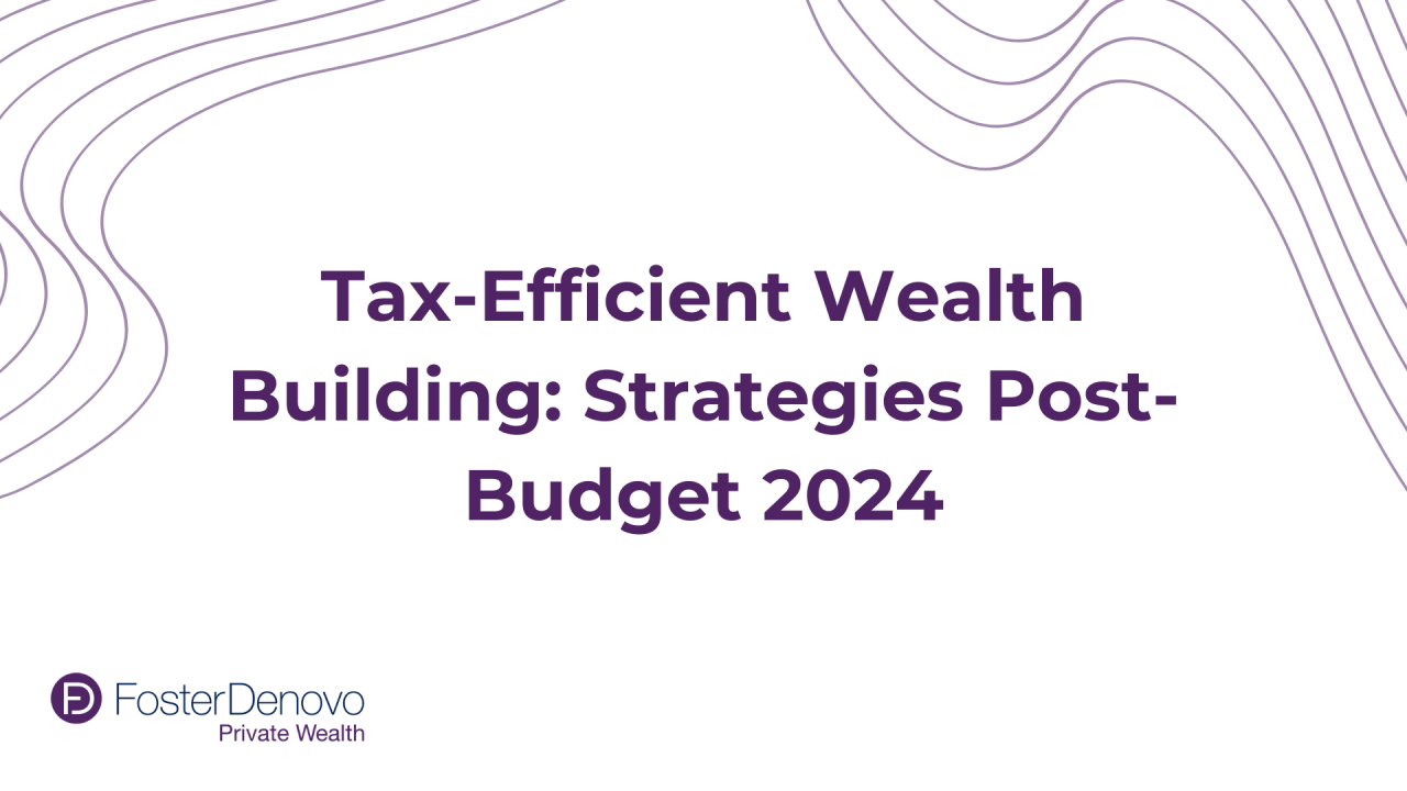 Tax-Efficient Wealth Building: Strategies Post-Budget 2024 Tax-Efficient Wealth Building: Strategies Post-Budget 2024