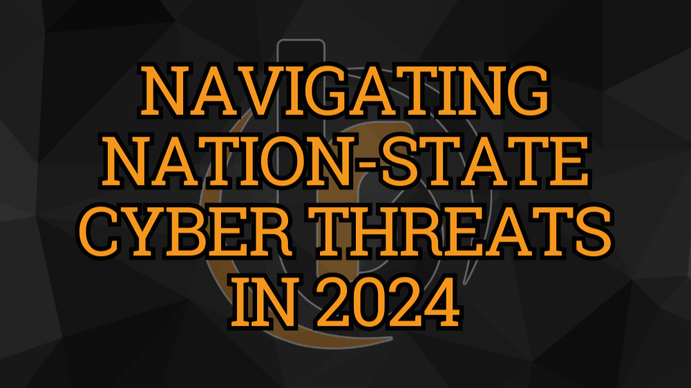Navigating Nation-State Cyber Threats in 2024 Navigating Nation-State Cyber Threats in 2024