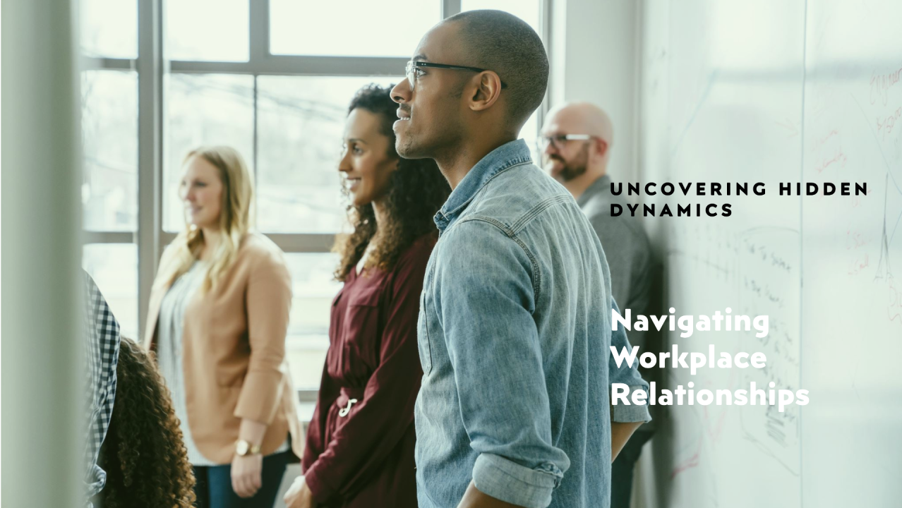 Navigating Workplace Relationships, Hidden Dynamics. Navigating Workplace Relationships, Hidden Dynamics.