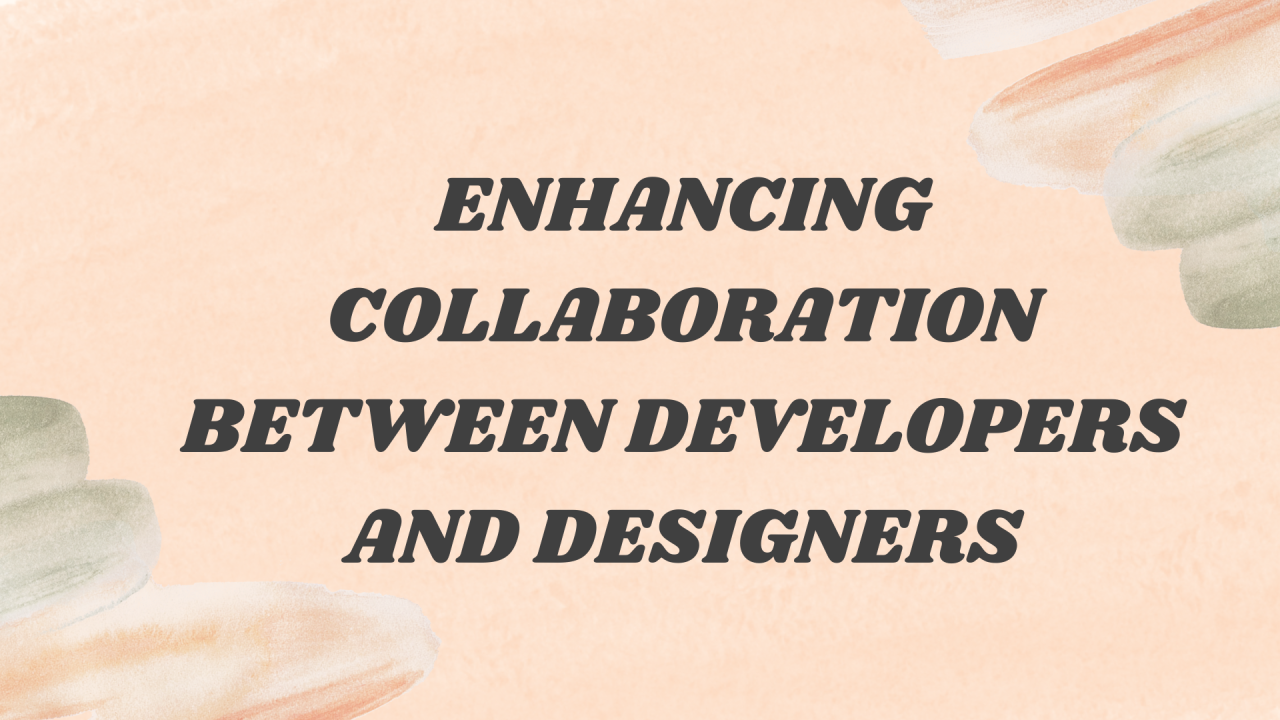 Bridging the Gap: Enhancing Collaboration between Developers and Designers Bridging the Gap: Enhancing Collaboration between Developers and Designers