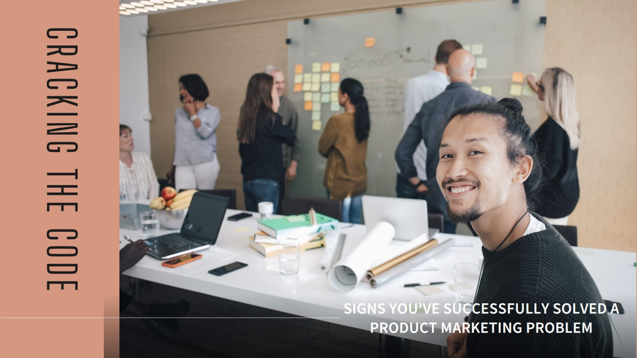 Signs You've Successfully Solved a Product Marketing Problem: Signs You've Successfully Solved a Product Marketing Problem: