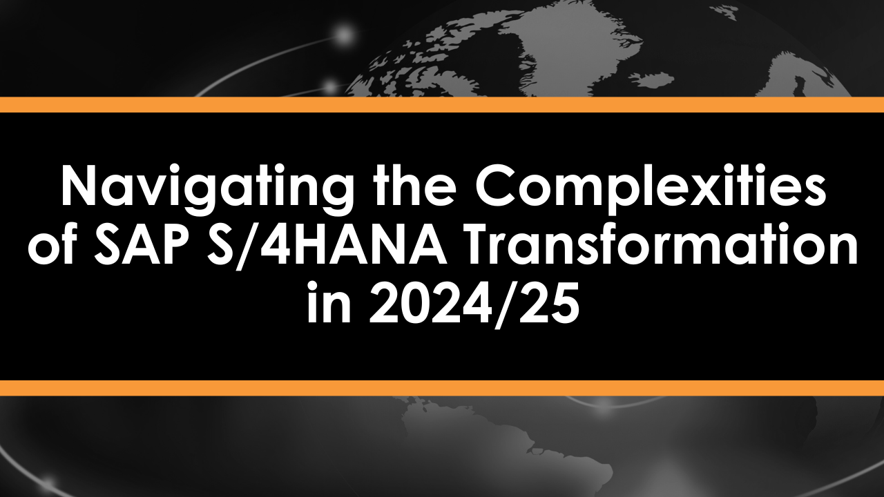 Navigating the Complexities of SAP S/4HANA Transformation in 2024/25 Navigating the Complexities of SAP S/4HANA Transformation in 2024/25