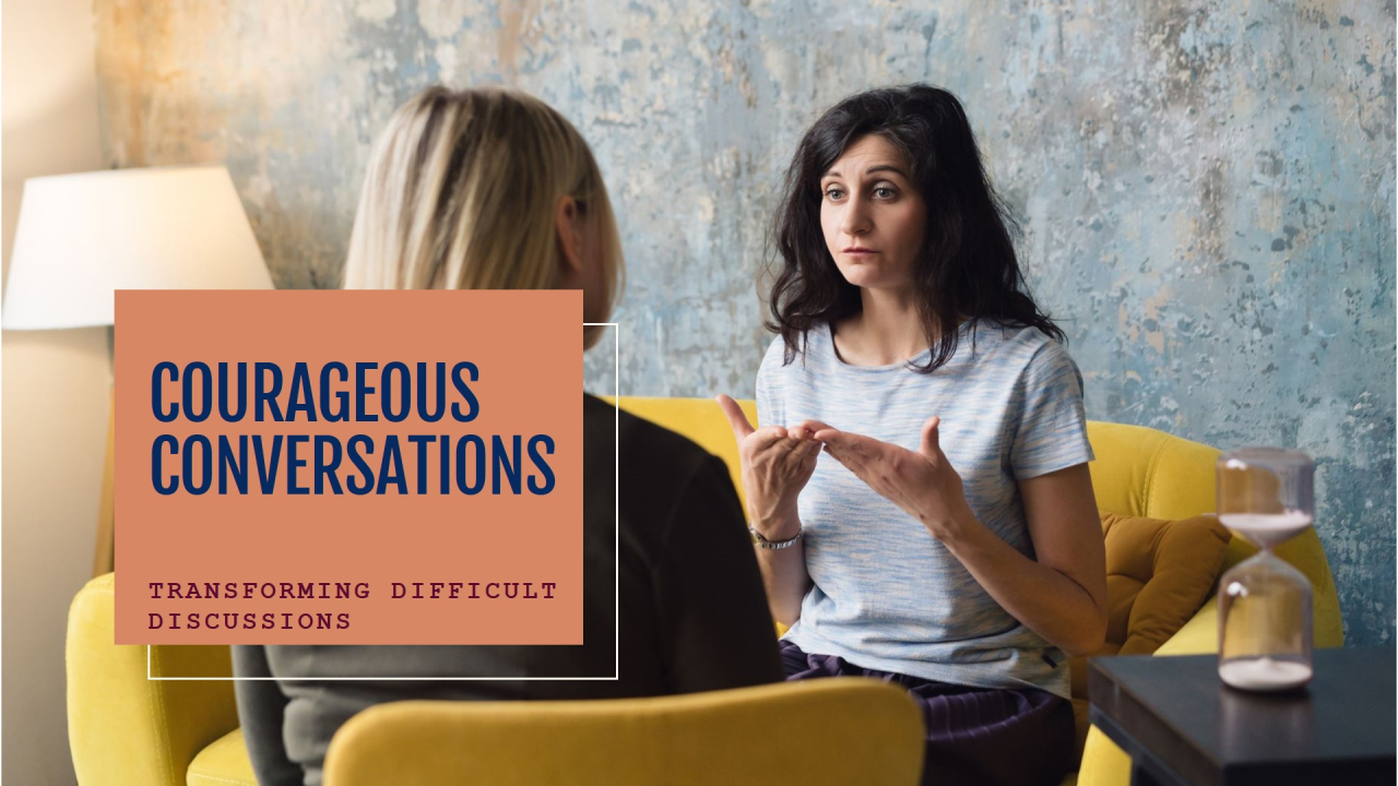 Transforming Difficult Discussions into Courageous Conversations Transforming Difficult Discussions into Courageous Conversations