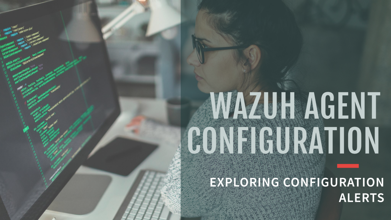 Exploring Wazuh Agent Configuration Exploring Wazuh Agent Configuration