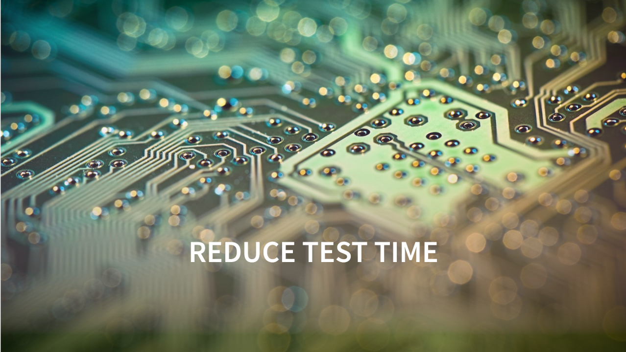 Reduce Test Time Reduce Test Time