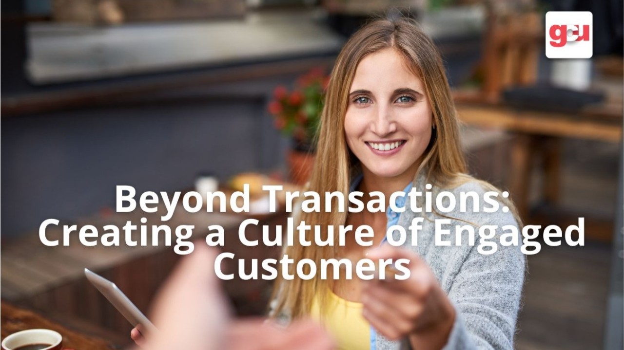 Beyond Transactions: Creating a Culture of Engaged Customers Beyond Transactions: Creating a Culture of Engaged Customers