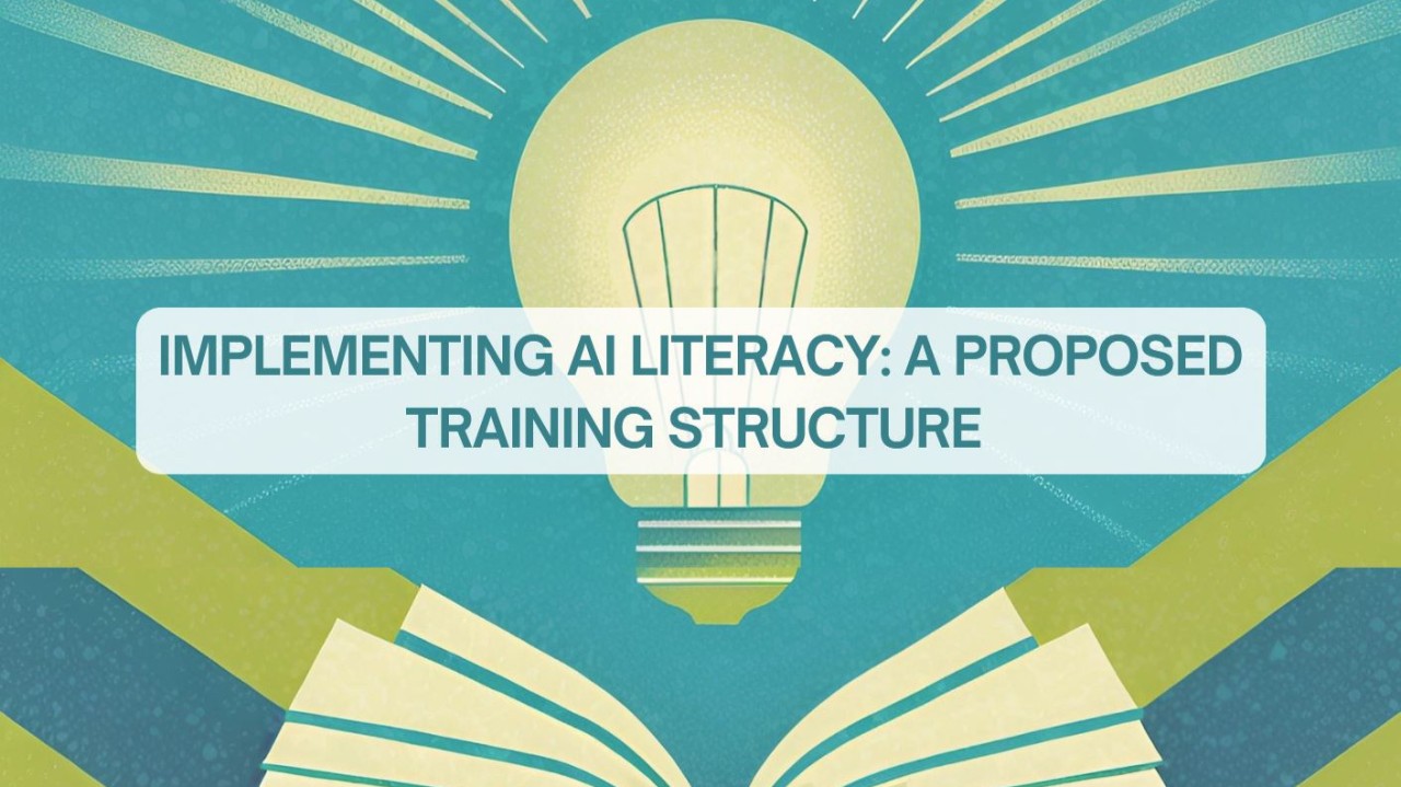 Implementing AI Literacy: A Proposed Training Structure Implementing AI Literacy: A Proposed Training Structure