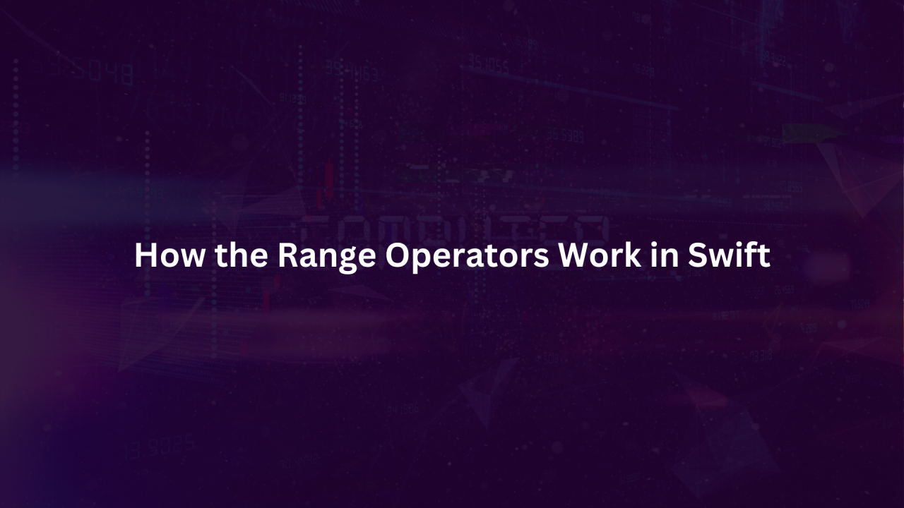 How the Range Operators Work in Swift How the Range Operators Work in Swift