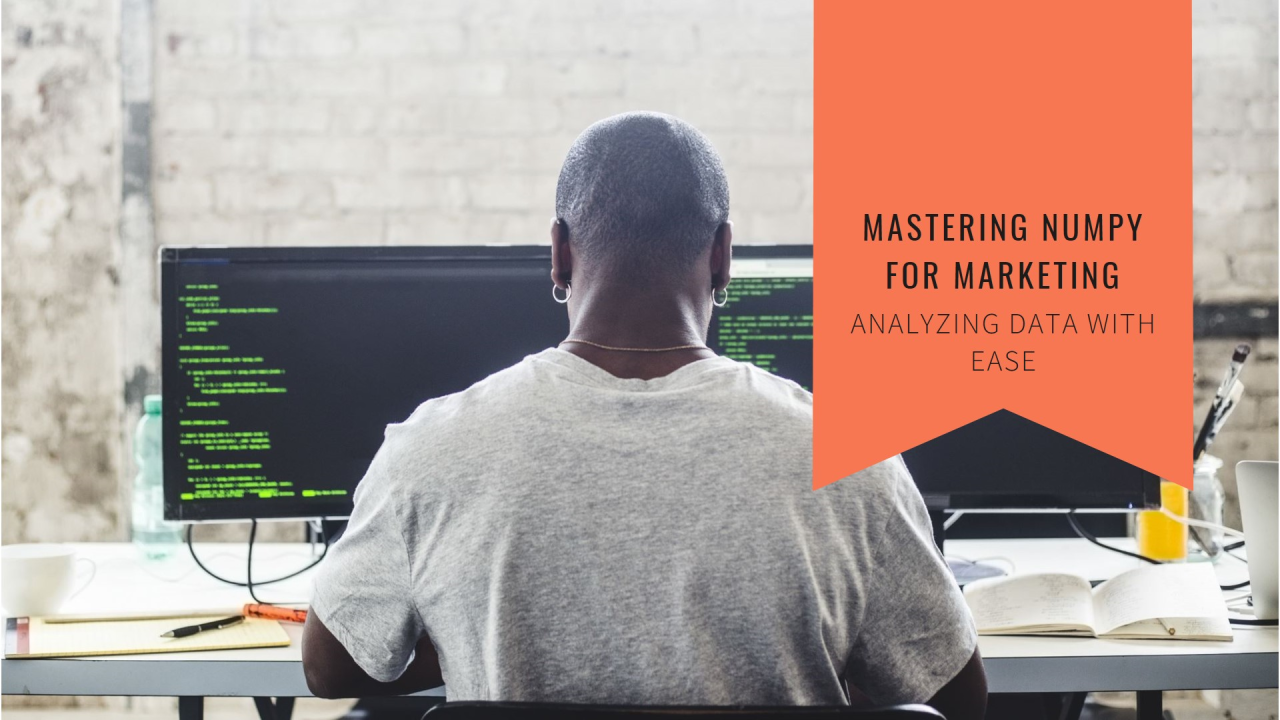 Mastering NumPy for Marketing Analytics Mastering NumPy for Marketing Analytics