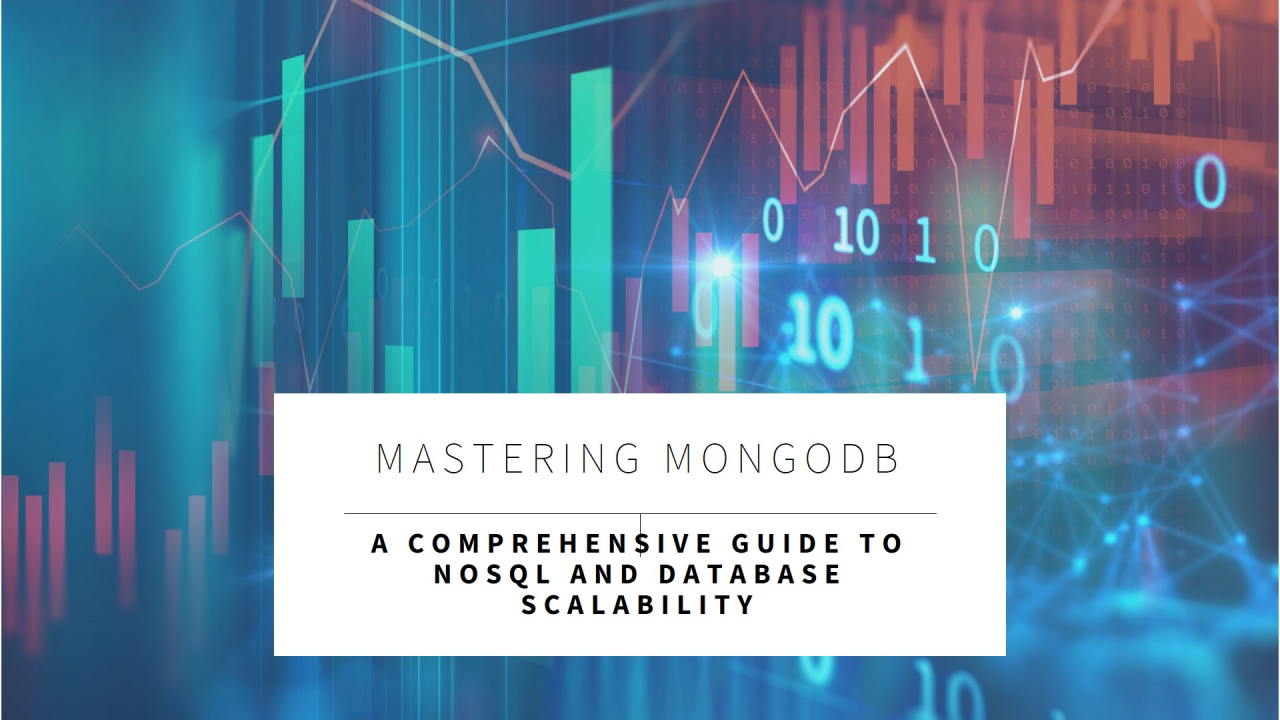 Mastering MongoDB: A Comprehensive Guide to NoSQL and Database Scalability Mastering MongoDB: A Comprehensive Guide to NoSQL and Database Scalability