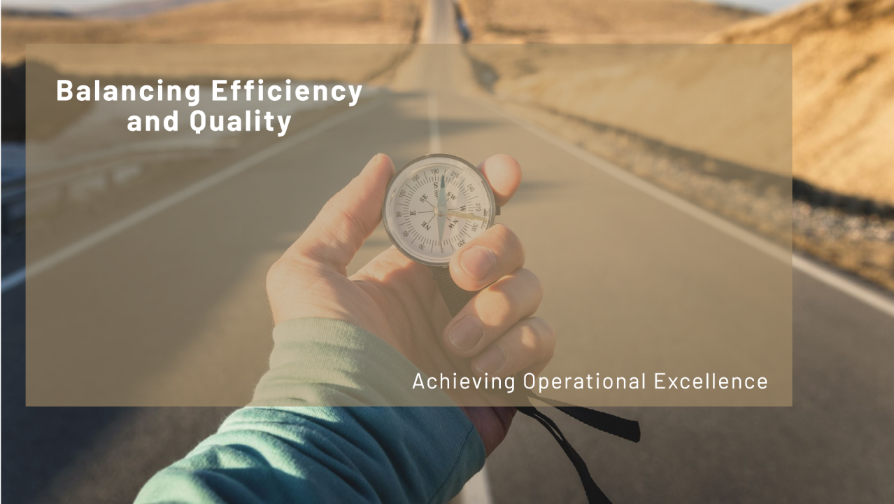 Balancing Efficiency and Quality: Achieving Operational Excellence Balancing Efficiency and Quality: Achieving Operational Excellence