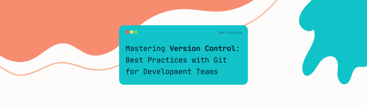 Mastering Git: Best Practices for Development Teams Mastering Git: Best Practices for Development Teams