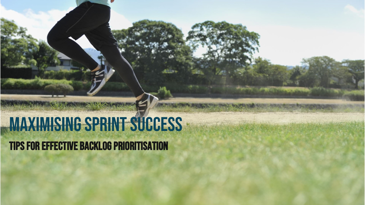 Maximising Sprint Success: Tips for Effective Backlog Prioritisation Maximising Sprint Success: Tips for Effective Backlog Prioritisation