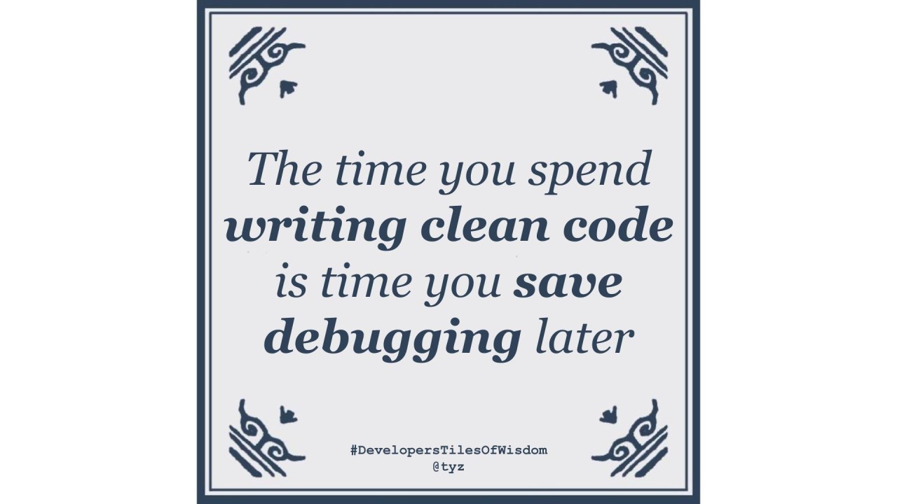 2. The time you spend writing clean code is time you save debugging later 2. The time you spend writing clean code is time you save debugging later