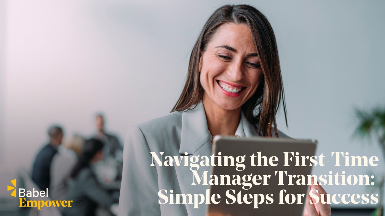 Navigating the First-Time Manager Transition: Simple Steps for Success Navigating the First-Time Manager Transition: Simple Steps for Success