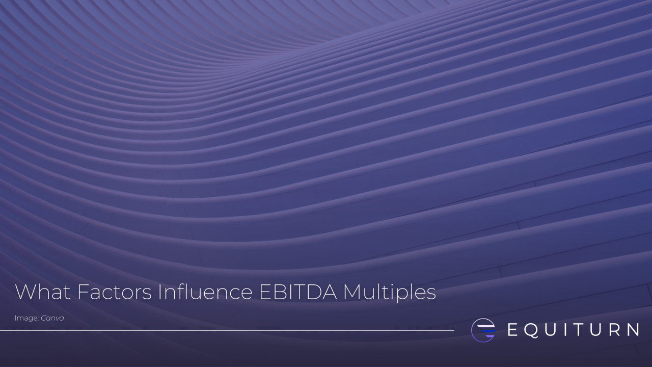 What Factors Influence EBITDA Multiples? | Equiturn What Factors Influence EBITDA Multiples? | Equiturn