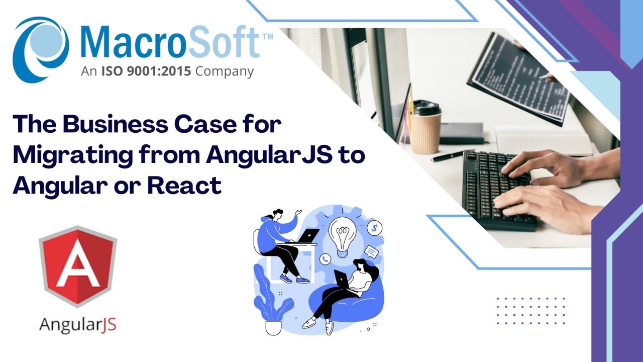 The Business Case for Migrating from AngularJS to Angular or React The Business Case for Migrating from AngularJS to Angular or React