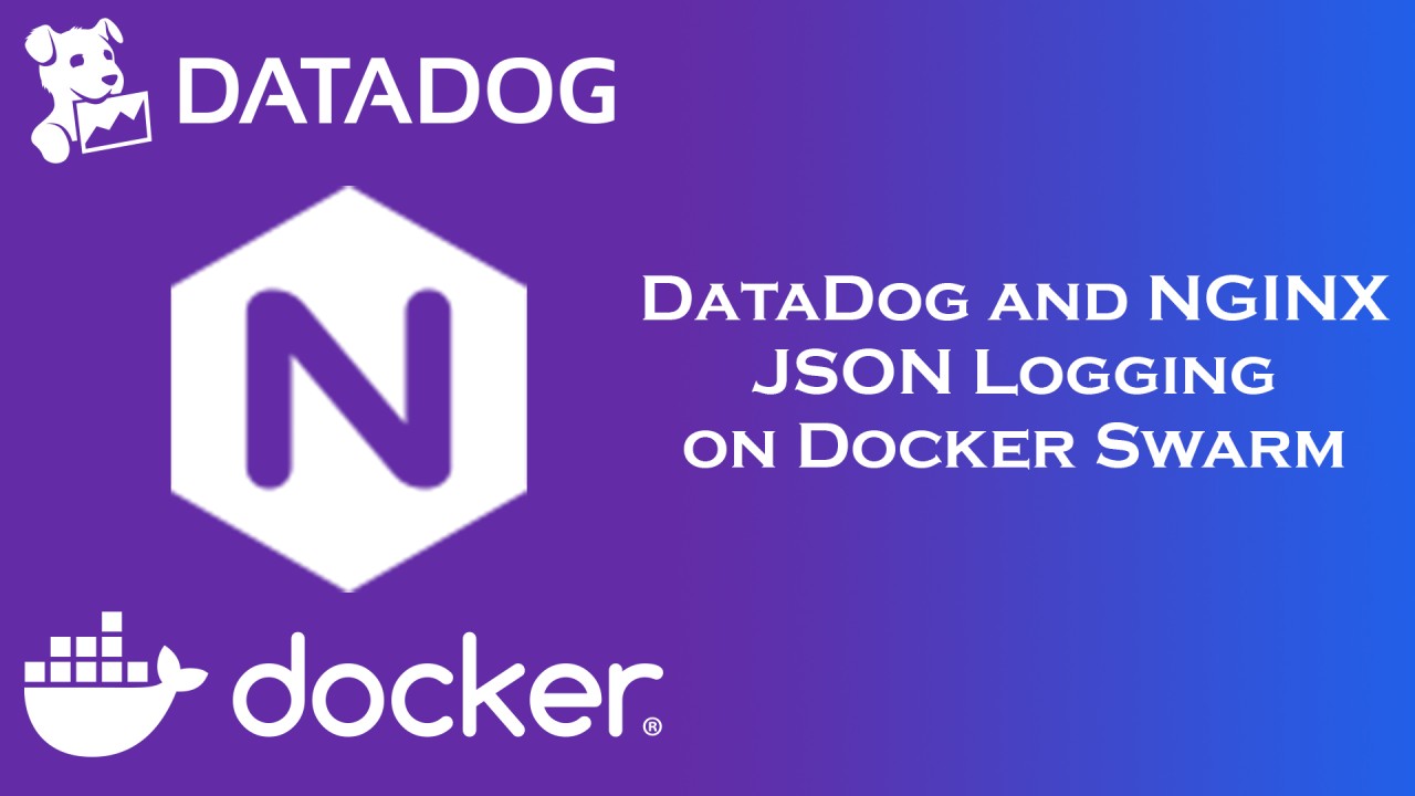 DataDog and NGINX JSON Logging on Docker Swarm DataDog and NGINX JSON Logging on Docker Swarm