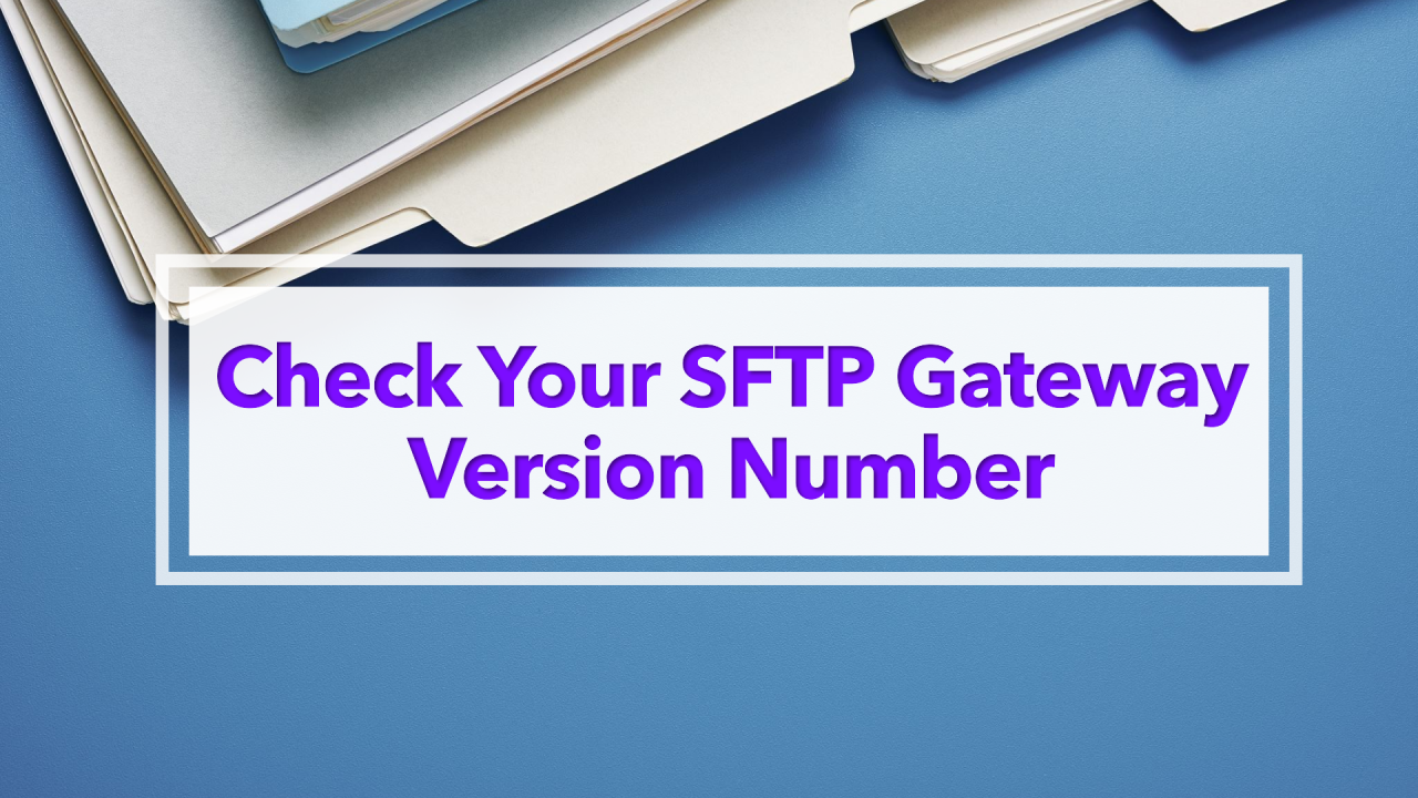Check your SFTP Gateway version number Check your SFTP Gateway version number