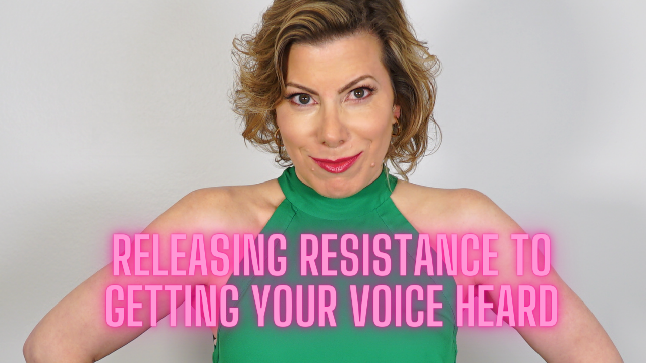 Releasing resistance to getting your voice heard Releasing resistance to getting your voice heard